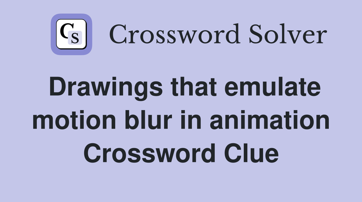Drawings that emulate motion blur in animation - Crossword Clue Answers - Crossword Solver